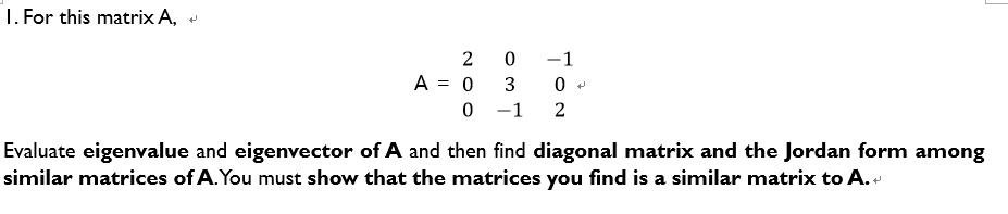 SOLVED: I.For this matrix A 1 1 Evaluate eigenvalue and eigenvector of A and then find diagonal ...