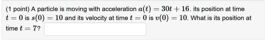 SOLVED: A particle is moving with acceleration a(t) = 30t + 16. Its position at time t = 0 is s ...
