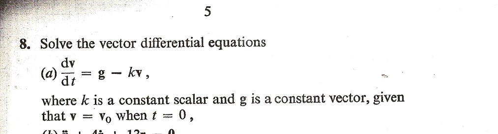 SOLVED: 5 8. Solve the vector differential equations dv = g - kv , dt where k is a constant ...