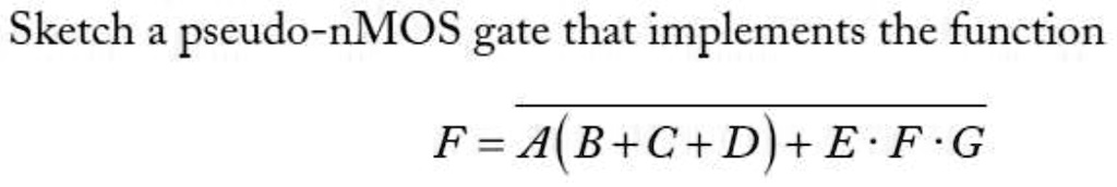 SOLVED: Sketch a pseudo-nMOS gate that implements the function F = AB ... SOLVED: Sketch a pseudo-nMOS gate that implements the function F = AB ...