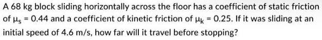 SOLVED: A 68 kg block sliding horizontally across the floor has a ...
