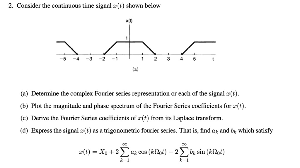 2. Consider the continuous time signal x(t) shown below x(t) 1 -5 -4 -3 -2 -1 1 2 3 4 5 t (a) (a ...