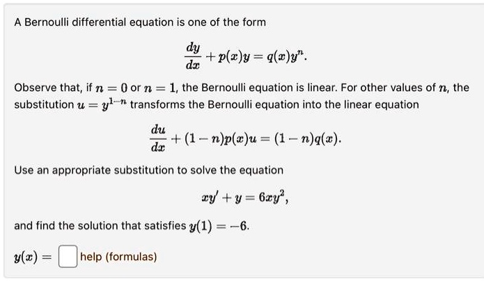 A Bernoulli differential equation is one of the form (dy)/(dx) + p(x)y = q(x)y^n. Observe that ...