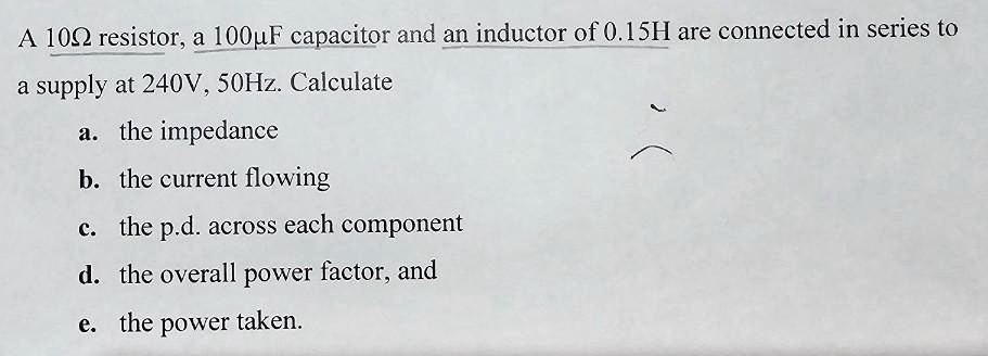 SOLVED: A 10 resistor,a 100uF capacitor and an inductor of 0.15H are ...
