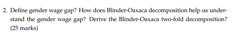 SOLVED: 2. Define gender wage gap? How does Blinder-Oaxaca ...