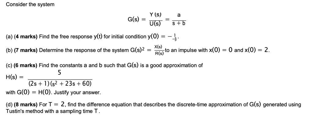 Consider the system Y(s) G(s) = U(s) a s + b (a) (4 marks) Find the ...