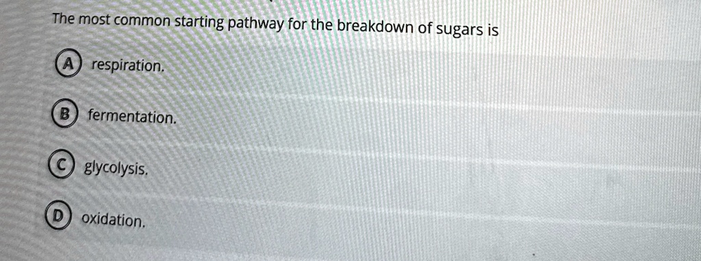 [GET ANSWER] the most common starting pathway for the breakdown of ...