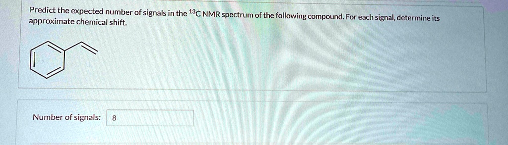 Predict the expected number of signals in the ^13C NMR spectrum of the following compound. For ...