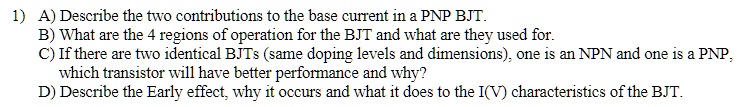 SOLVED: 1A. Describe the two contributions to the base current in a PNP BJT. B. What are the ...