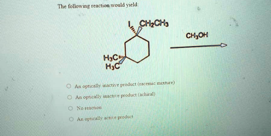 The following reaction would yield: CH2CH3 CH3OH H3C H3C An optically ...