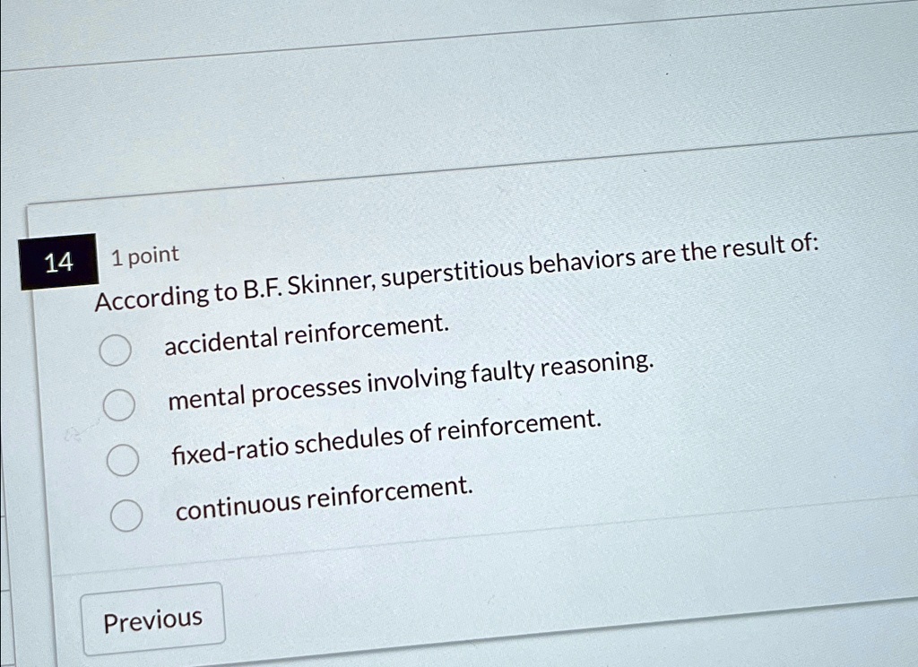 14 1 point According to B.F. Skinner, superstitious behaviors are the ...