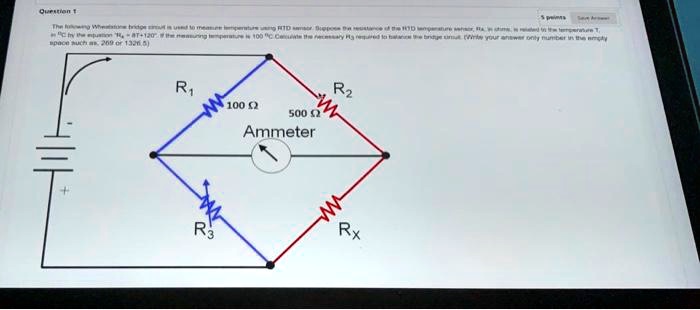 Question 1 5 points The following Wheatstone bridge circuit is used to measure temperature using ...