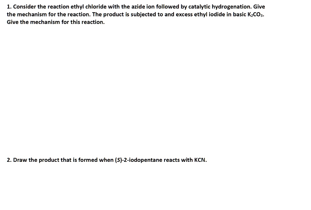1. Consider the reaction ethyl chloride with the azide ion followed by ...