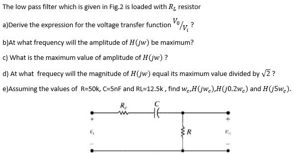 SOLVED: The low-pass filter, shown in Fig. 2, is loaded with a resistor R. a) Derive the ...