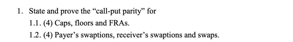 1. State and prove the “call-put parity” for 1.1. (4) Caps, floors and ...