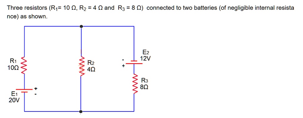 SOLVED: Three resistors (R1 = 10 Î©, R2 = 4 Î©, and R3 = 8 Î©) are connected to two batteries ...