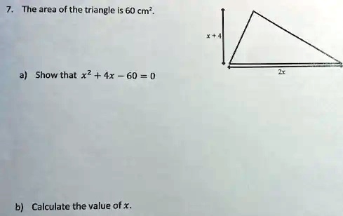 SOLVED: The area of the triangle Is 60 cm? . Show that x2 + 4x - 60 = 0 Calculate the value ofx