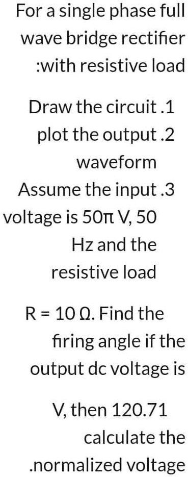 SOLVED: For a single-phase full-wave bridge rectifier with resistive load, draw the circuit ...