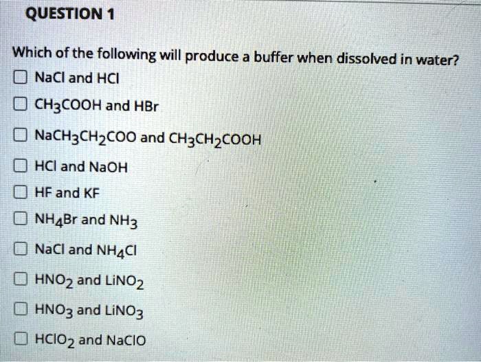 QUESTION 1 Which of the following will produce a buffer when dissolved in water? NaCl and HCl ...