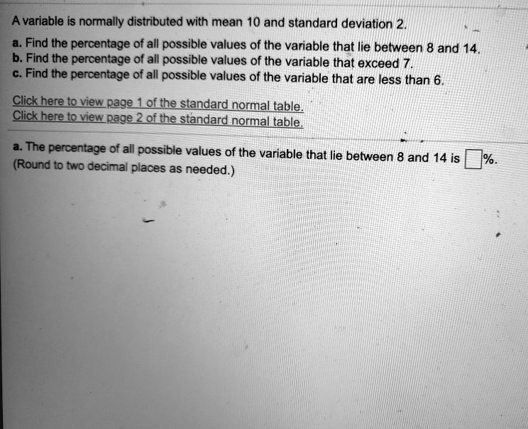 SOLVED: A variable is normally distributed with mean 10 and standard deviation 2 Find the ...