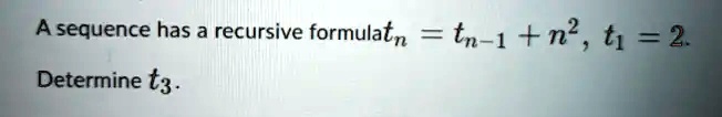 SOLVED: A sequence has a recursive formula tn = tn-1 + n, t1 = 2 ...
