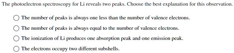 The photoelectron spectroscopy for Li reveals two peaks: Choose the ...