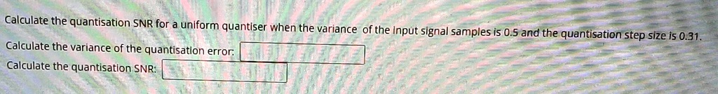 SOLVED: Calculate the quantization SNR for uniform quantizer when the variance of the input ...