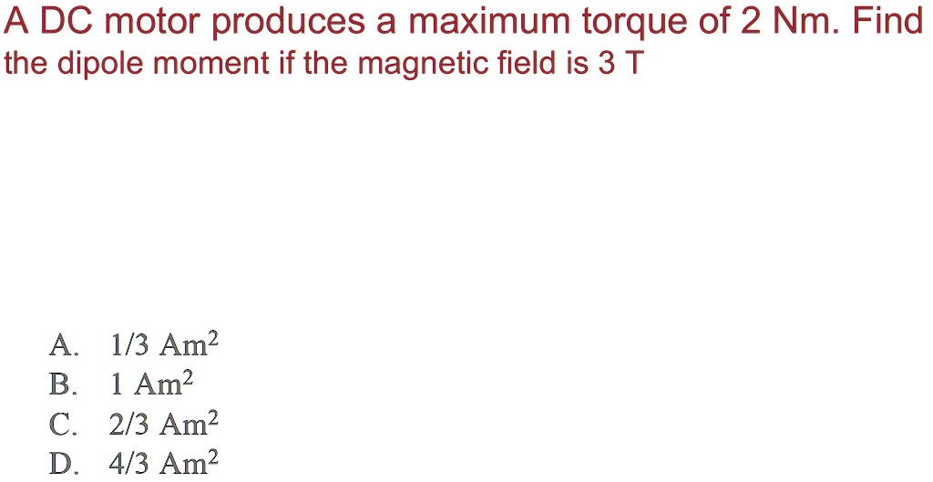SOLVED: A DC motor produces a maximum torque of 2 Nm Find the dipole ...