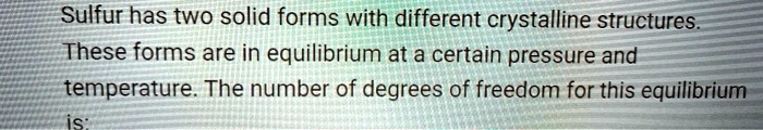 SOLVED: Sulfur has two solid forms with different crystalline ...
