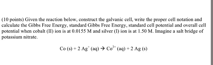 SOLVED: Given the reaction below, construct the galvanic cell, write the proper cell notation ...