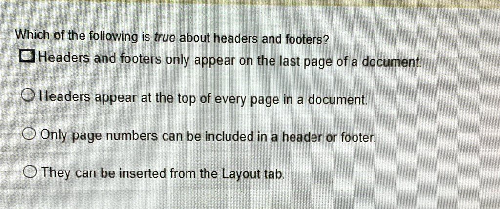 SOLVED: Which of the following is true about headers and footers? Headers and footers only ...