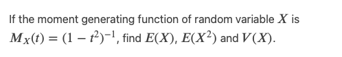 If the moment generating function of random variable X is MX(t)=(1-t^2)^-1, find E(X), E(X^2 ...