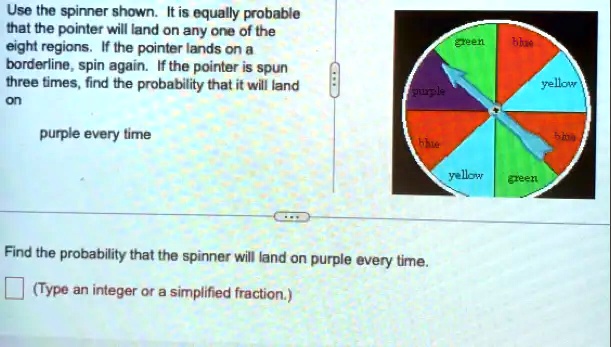Use the spinner shown. It is equally probable that the pointer will land on any one of the eight ...