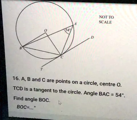 SOLVED: NOTTO SCALE 16. A, B and C are points on a circle; centre 0. TCD is a tangent to the ...