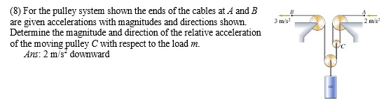 8 For the pulley system shown the ends of the cables at A and B are ...