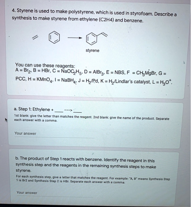 SOLVED: 4. Styrene is used to make polystyrene; which is used in ...