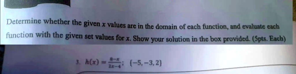 Determine whether the given x values are in the domain of each function, and evaluate each ...