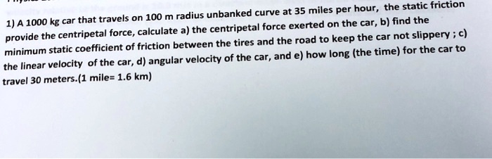 SOLVED: unbanked curve at 35 miles per hour, the static friction 1) A ...