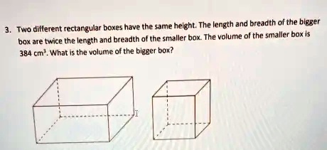 3. Two different rectangular boxes have the same height. The length and breadth of the bigger ...
