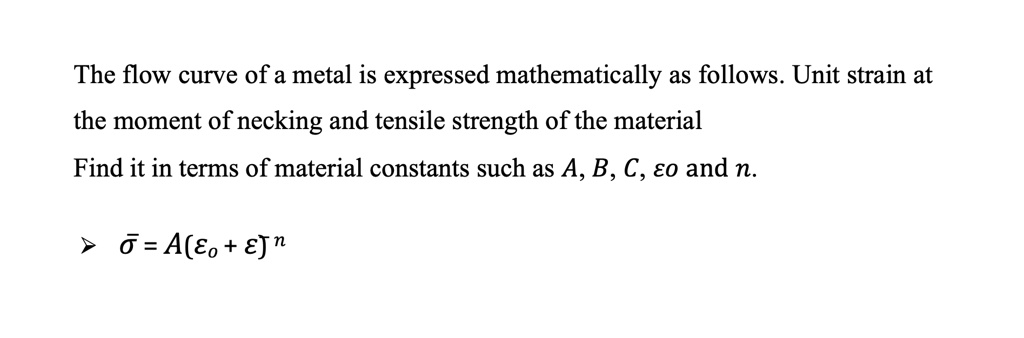 the flow curve of a metal is expressed mathematically as follows unit ...
