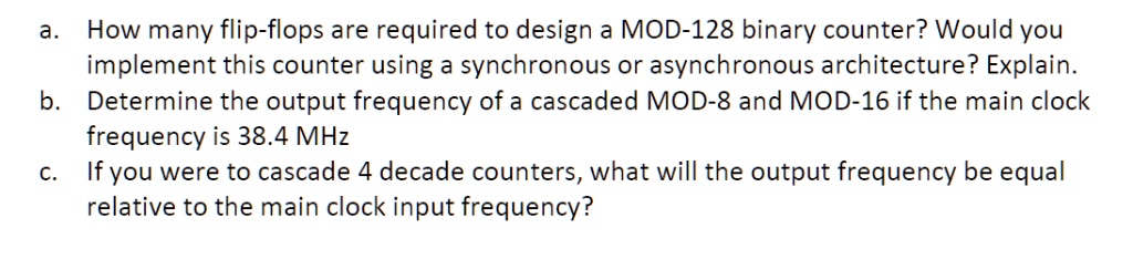 SOLVED: How many flip-flops are required to design a MOD-128 binary counter? Would you implement ...