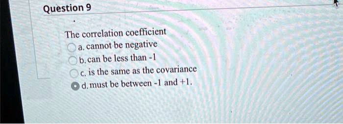 SOLVED: The correlation coefficient cannot be negative; it must be ...
