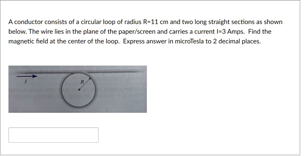 SOLVED: A conductor consists of a circular loop of radius R = 11 cm and ...
