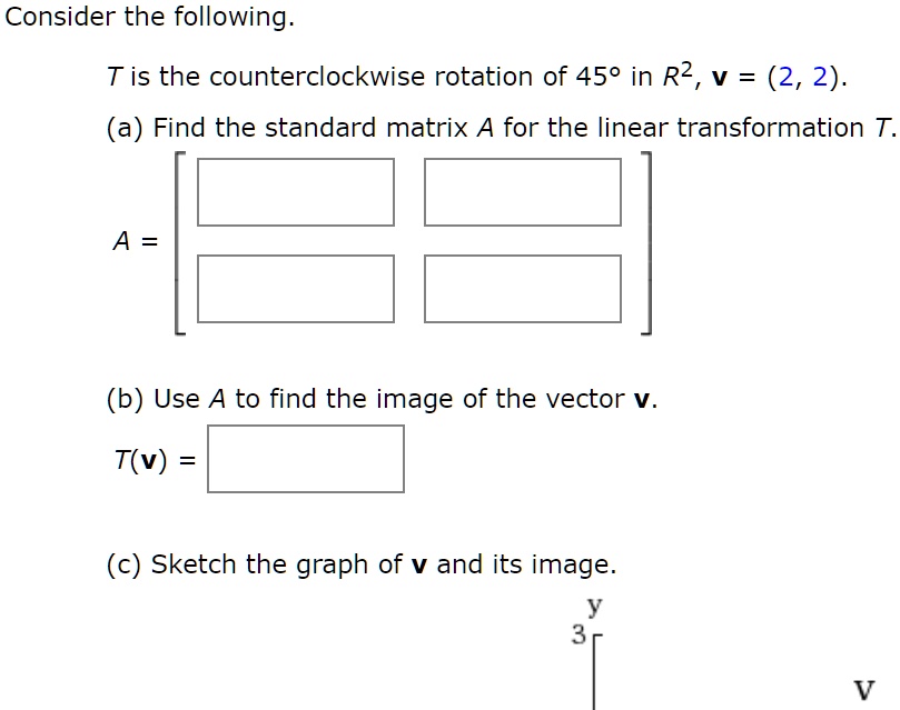 SOLVED: Consider the following: Tis the counterclockwise rotation of 450 in R2, v = (2, 2). (a ...