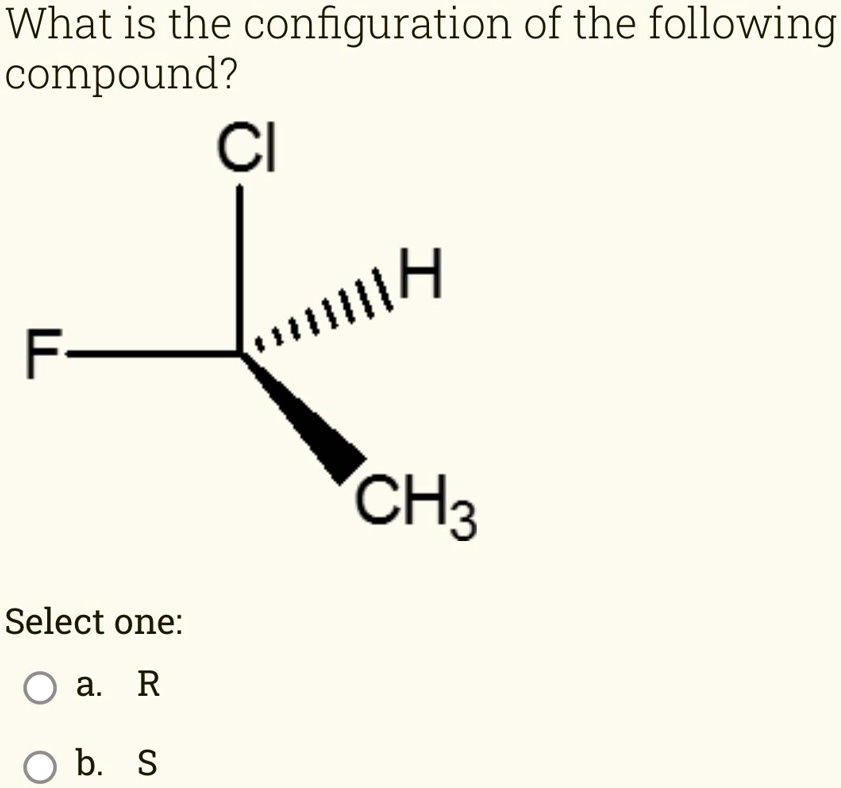 What is the configuration of the following compound? CI H F- CH3 Select ...