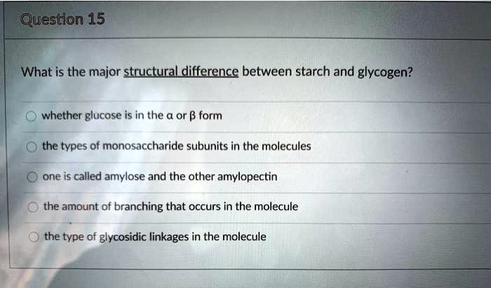Question 15 What is the major structural difference between starch and ... Question 15 What is the major structural difference between starch and ...