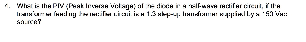 SOLVED: 4 What is the PIV (Peak Inverse Voltage) of the diode in a half ... SOLVED: 4 What is the PIV (Peak Inverse Voltage) of the diode in a half ...