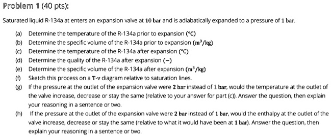 SOLVED: Text: Problem 1 (40 pts): Saturated liquid R-134a enters an expansion valve at 10 bar ...