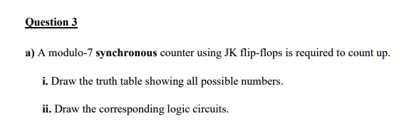 SOLVED: Question 3 a) A modulo-7 synchronous counter using JK flip-flops is required to count up ...