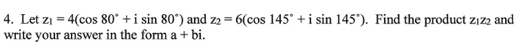 let z1 4cos 80 i sin 80 and z2 6cos 145 i sin 145 find the product z1z2 ...